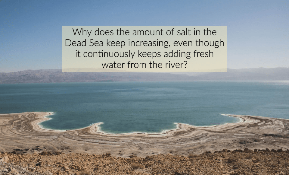 Why the salt in the Dead Sea keep increasing even though it ...
