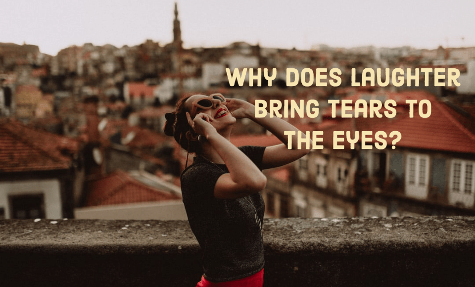 Why does laughter bring tears to the eyes? - Here Be Answers