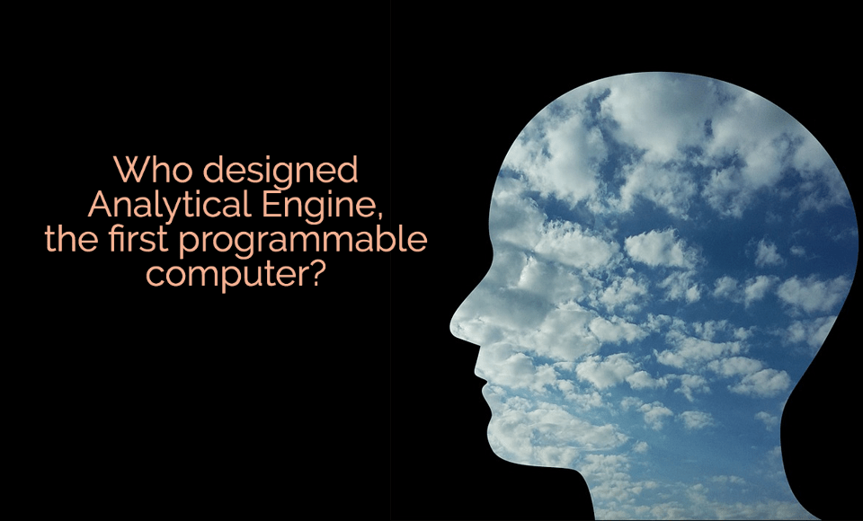 Who designed Analytical Engine, the first programmable computer? - Here ...