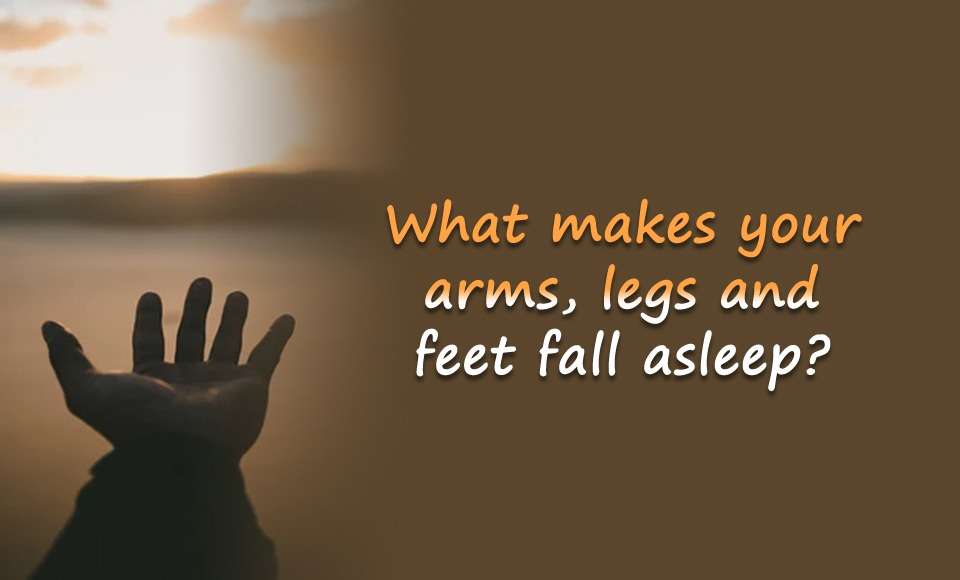 What makes your arms, legs and feet fall asleep? - Here Be Answers