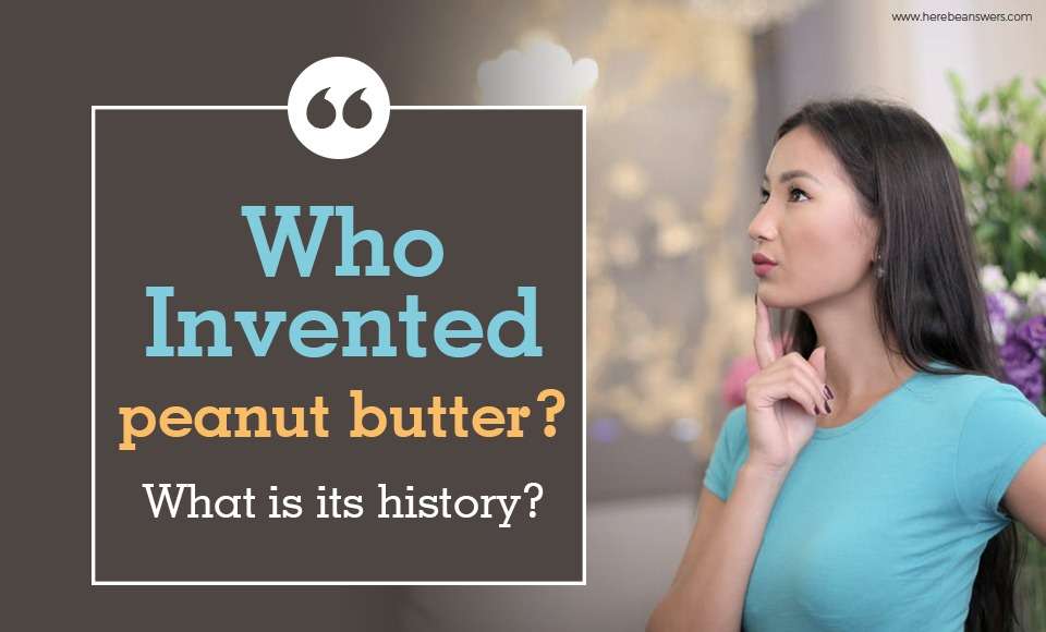 Who Invented peanut butter? What is its history? - Here Be Answers