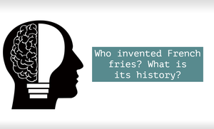 Who invented French fries? What is its history? - Here Be Answers