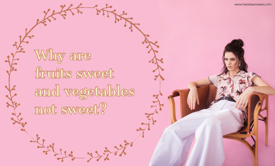 Why Are Fruits Sweet And Vegetables Not Sweet? - Here Be Answers