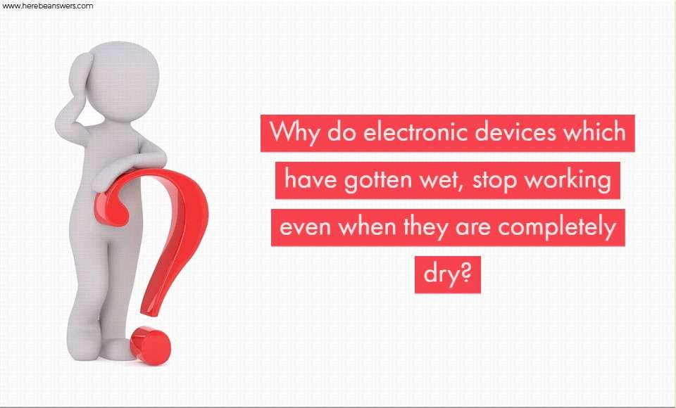 Why do electronic devices which have gotten wet, stop working even when ...