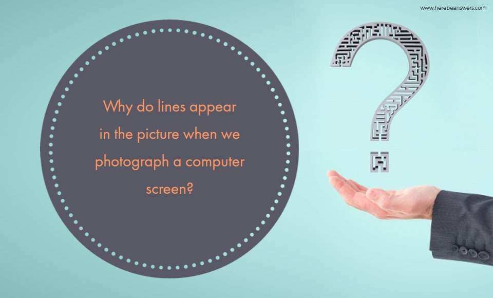 Why do lines appear in the picture when we photograph a computer screen ...